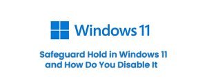 What Is The Safeguard Hold In Windows 11 And How Do You Disable It ...